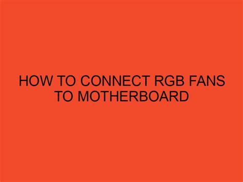 How To Connect Rgb Fans To Motherboard Desktopedge