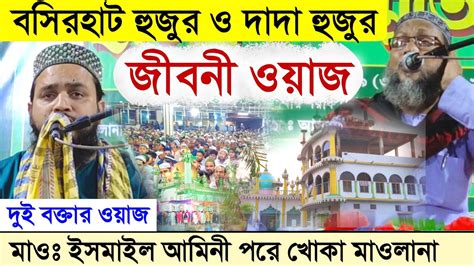 বসিরহাট হুজুর ও দাদা হুজুরের রহঃ এঁর জীবনী ওয়াজ মাওঃ ইসমাইল আমিনী