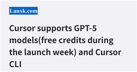 Cursor Supports Gpt 5 Modelsfree Credits During The Launch Week And