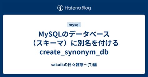 Mysqlのデータベース（スキーマ）に別名を付けるcreatesynonymdb Sakaikの日々雑感～t編