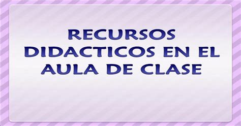 Recursos Didacticos En El Aula De Clase Ppt Powerpoint