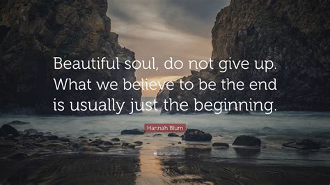 Hannah Blum Quote “beautiful Soul Do Not Give Up What We Believe To