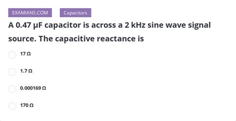 A 047 μf Capacitor Is Across A 2 Khz Sine Wave Signal Source The