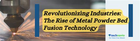 Innovating Manufacturing Exploring The Metal Powder Bed Fusion Market