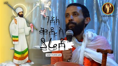 ቃለ እግዚአብሔር ገድለ ቅዱስ ያሬድ ካህንወደ ገነትም ነጥቀው ወሰዱት 2ቆሮ 12 4 👉 ግንቦት 11 2013 ዲያቆን ዮርዳኖስ አበበ