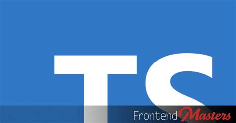 A Complete Guide to Beginning with TypeScript – Frontend Masters Blog