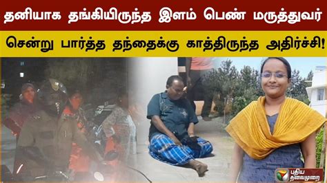 தனியாக தங்கியிருந்த இளம் பெண் மருத்துவர் சென்று பார்த்த தந்தைக்கு