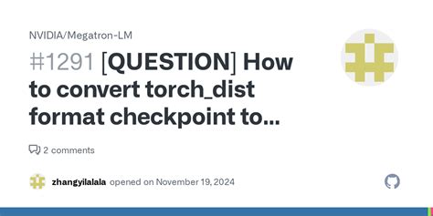 QUESTION How To Convert Torch Dist Format Checkpoint To Torch Format Issue 1291 NVIDIA