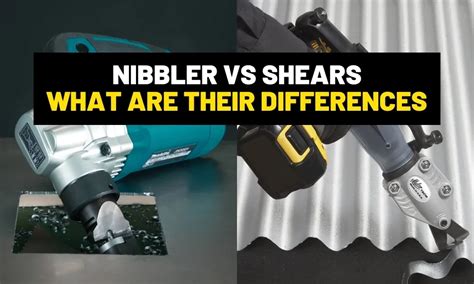 Nibbler Vs Shears When To Use What Tool