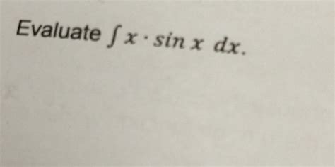 Solved Evaluate ∈t X· Sin Xdx Calculus