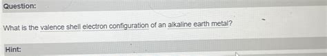 Solved What Is The Valence Shell Electron Configuration Of