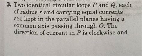 3 two identical circular loops p and q each of radius r and carrying eq