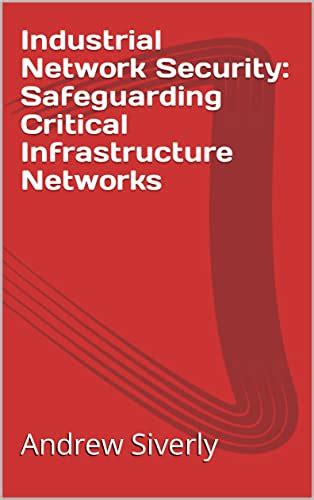 Industrial Network Security Safeguarding Critical Infrastructure Networks Ebook Siverly