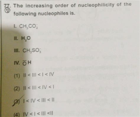 77. The increasing order of nucleophilicity of the following nucleophiles..