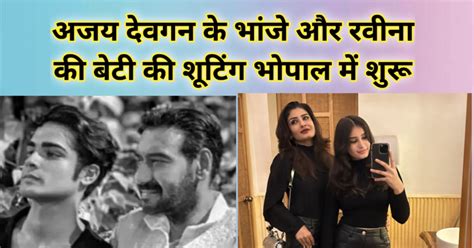 Bhopal News रवीना टंडन की बेटी और अजय देवगन के भांजे की शूटिंग आज