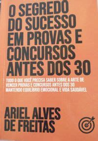 O Segredo Do Sucesso Em Provas E Concursos Antes Dos 30 Ariel Alves De Freitas