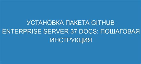 Установка пакета Github Enterprise Server 37 Docs пошаговая инструкция