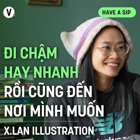 Họa Sĩ Xlan Đi Chậm Hay Nhanh Rồi Cũng đến Nơi Mình Muốn Have A Sip