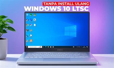 Cara Upgrade Windows 10 Ke Windows 10 Ltsc Tanpa Install Ulang