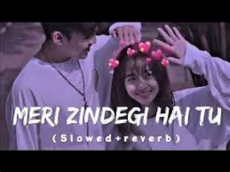 Meri Zindagi Hai Tu Slowed Reverb Song Jubin Nautiyal Lofi YouTube