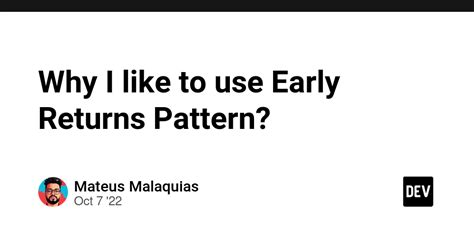 Why I Like To Use Early Returns Pattern Dev Community