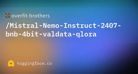 Overfit Brothersmistral Nemo Instruct 2407 Bnb 4bit Valdata Qlora