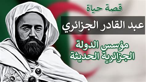 قصة حياة عبد القادر الجزائري مؤسس الدولة الجزائرية الحديثة Youtube