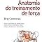 Anatomia do treinamento de força Guia ilustrado de exercícios o