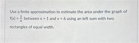 Solved Use A Finite Approximation To Estimate The Area Under Chegg