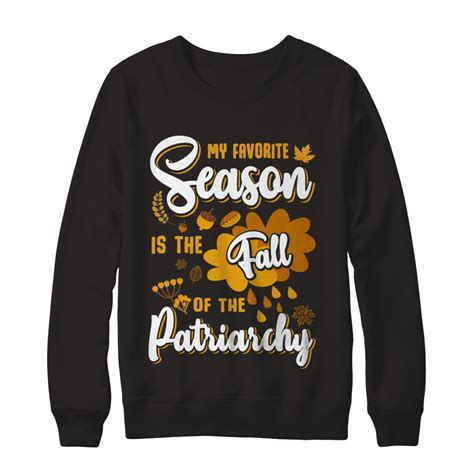 My Favorite Season Is The Fall Of Patriarchy Shirt And Sweatshirt