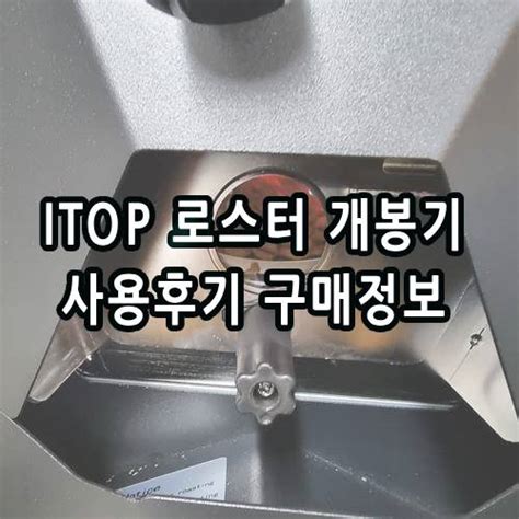 Itop 로스터 개봉기 간단 로스팅 후기 구매정보 요약 총정리