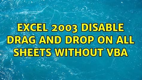 Excel 2003 Disable Drag And Drop On All Sheets Without Vba 2 Solutions Youtube