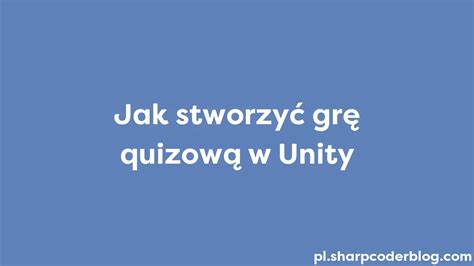 Jak Stworzyć Grę Quizową W Unity Sharp Coder Blog