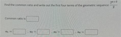 solved find the common ratio and write out the first four