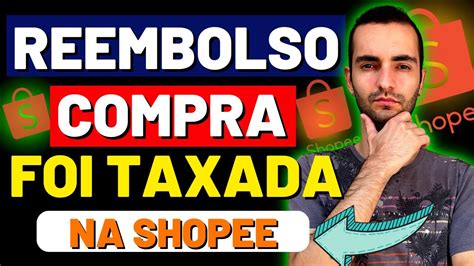 COMPRA TAXADA NA SHOPEE Como Funciona O Cancelamento E Reembolso