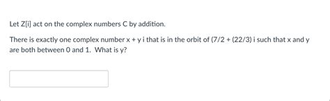 Solved Let Z I Act On The Complex Numbers C By Addition Chegg Com
