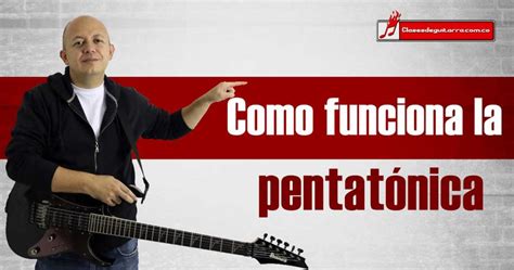 La Escala Pentatónica Mayor Como Esta Construida Y Como Usarla