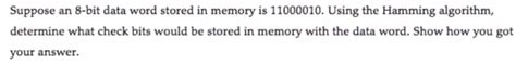 Solved Suppose An 8 Bit Data Word Stored In Memory Is