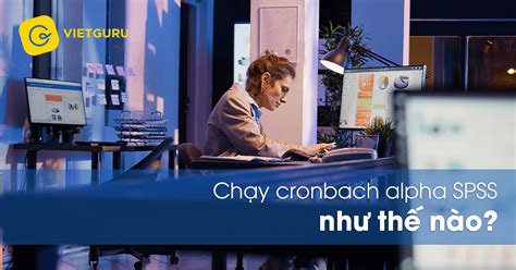 Chạy Cronbach Alpha Spss Như Thế Nào