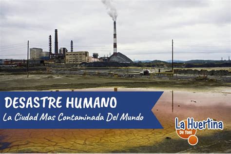 La Ciudad Mas Contaminada Del Mundo La Huertina De Toni