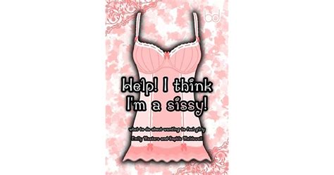 Help I Think Im A Sissy What To Do About Wanting To Feel Girly By