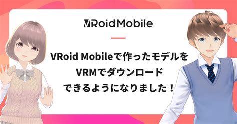 【新功能发布公告】使用vroid Mobile创建的模型现在可以从vroid Hub下载！ Vroid资讯 Vroid Studio