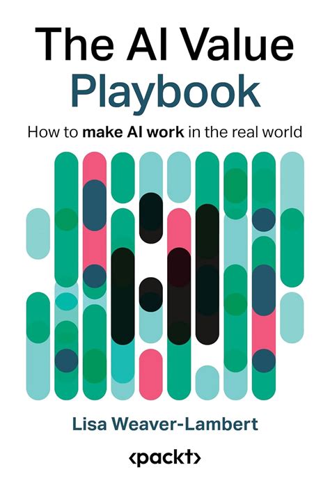 The AI Value Playbook How To Make AI Work In The Real World Lisa