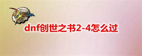 Dnf创世之书2 4怎么过dnf创世之书2 4通关阵容3dm网游