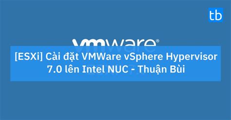 [esxi] Cài đặt Vmware Vsphere Hypervisor 7 0 Lên Intel Nuc Thuận Bùi Blog