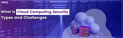 What Is Cloud Computing Security Types And Challenges Upskill Campus