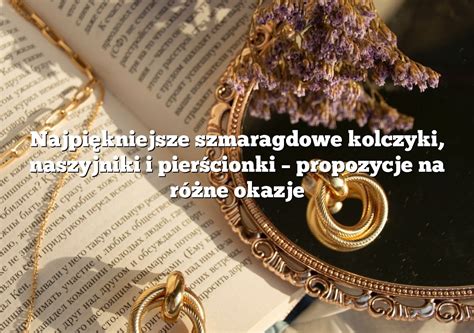 Najpiękniejsze szmaragdowe kolczyki naszyjniki i pierścionki