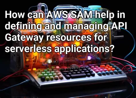 How Can AWS SAM Help In Defining And Managing API Gateway Resources For
