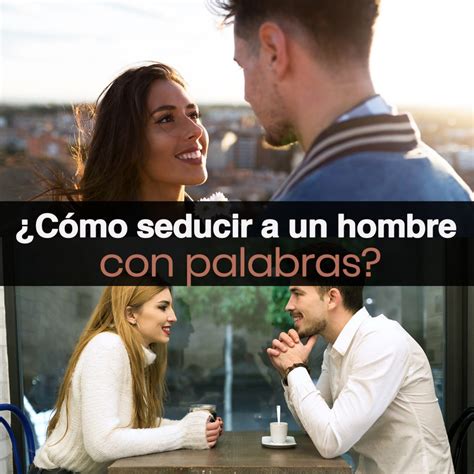 Cómo Seducir A Un Hombre Con Palabras Los 15 Trucos Probados Métodos