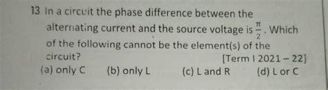 13 In A Circuit The Phase Difference Between The Alternating Current And